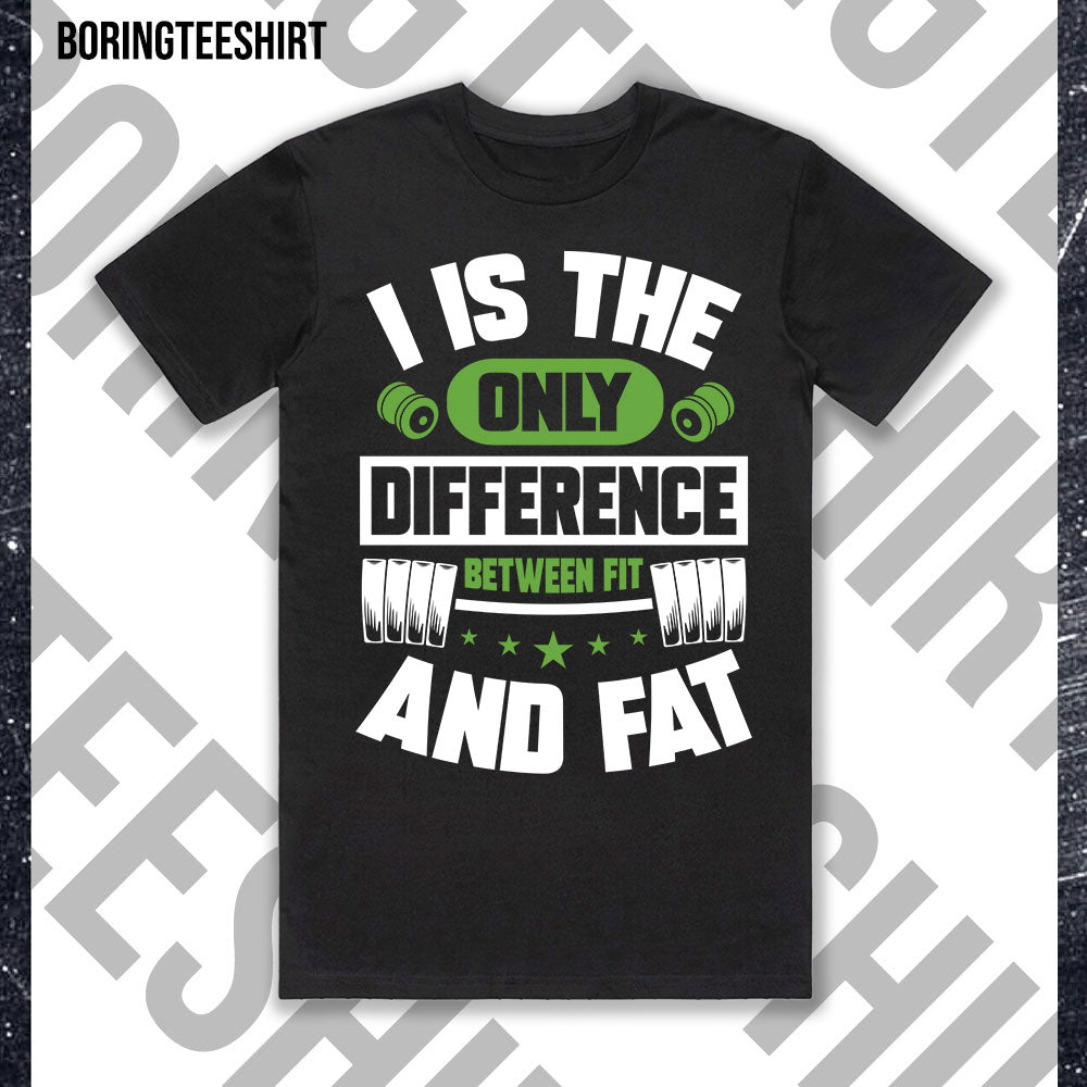 I Is Only Difference Between Fit And Fat Black Tee – BoringTeeShirt